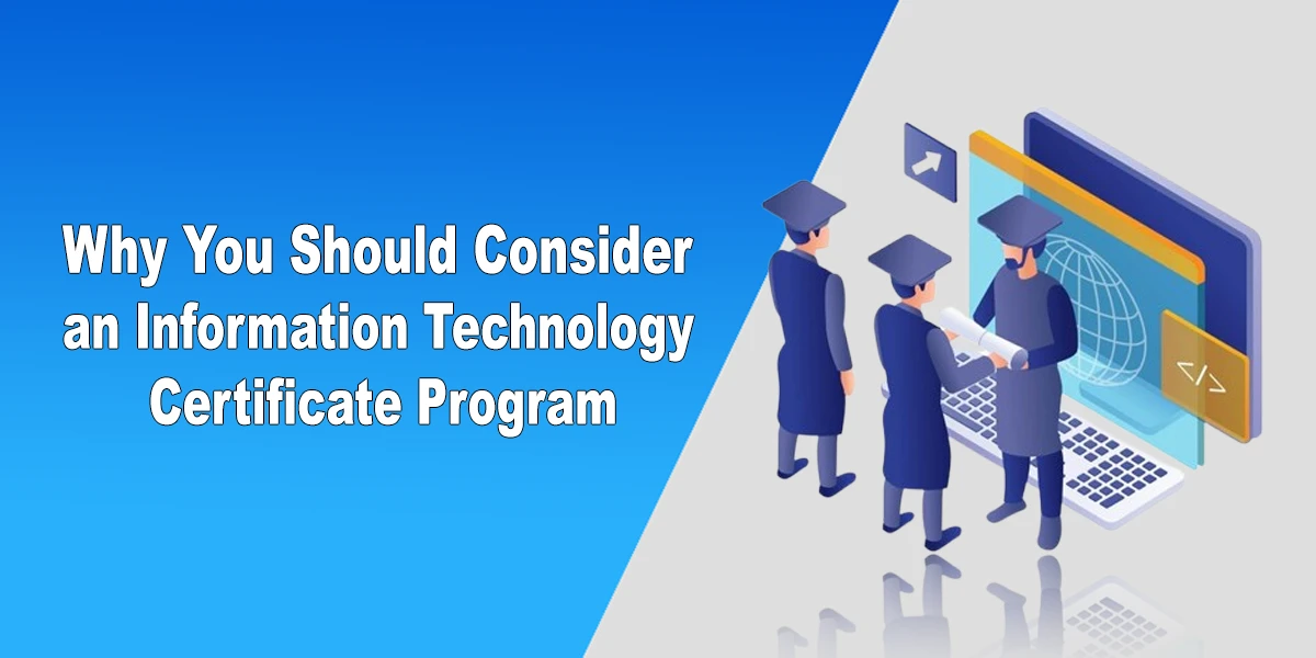 Why Should Consider Information Technology Certificate Program