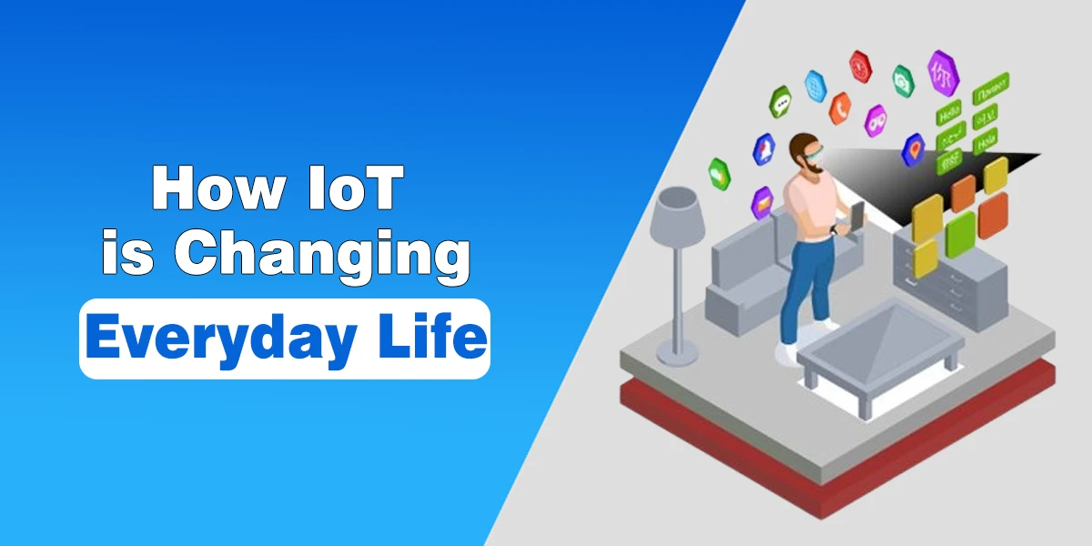 How IoT is Changing Everyday Life of Us
